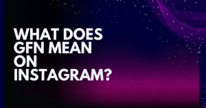 GFN Meaning in Text: What Does GFN Stand For? Internet Slang